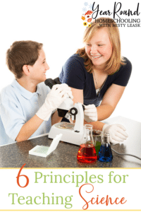 6 Principles for Teaching Science - Year Round Homeschooling