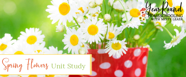 Spring Flowers Unit Study - Year Round Homeschooling