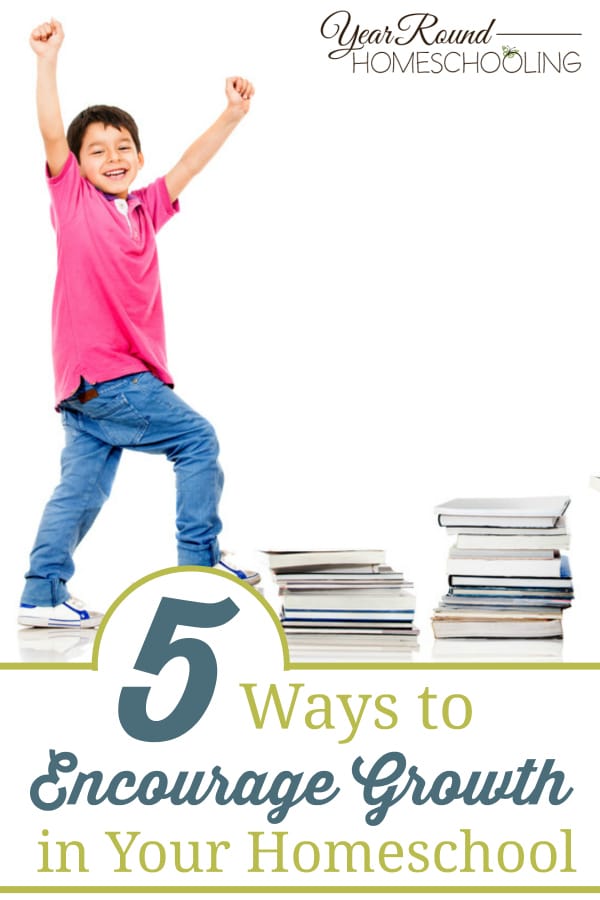 5 Ways to Encourage Growth in Your Homeschool - Year Round Homeschooling