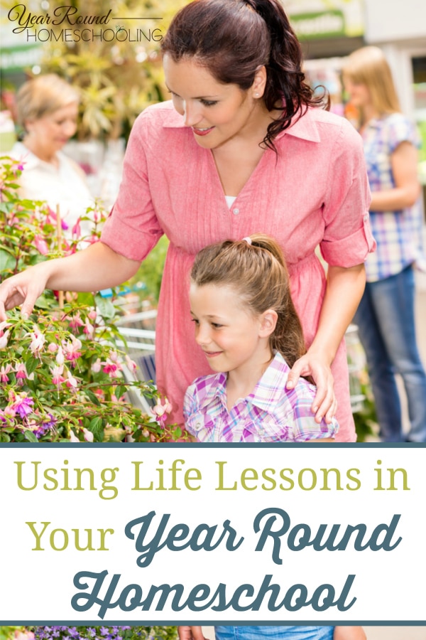 Using Life Lessons in Your Year Round Homeschool - Year Round Homeschooling