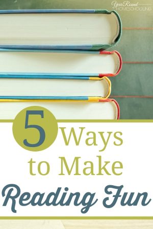 5 Ways to Make Reading Fun - Year Round Homeschooling