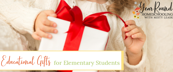 100+ Educational Gifts for Elementary Students - Year Round Homeschooling