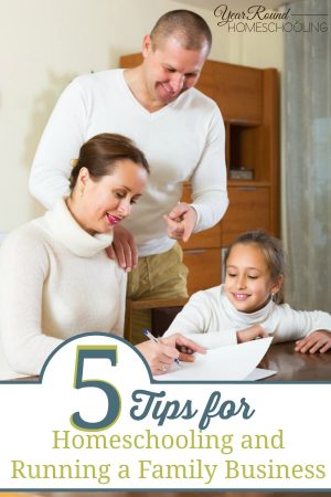 5 Tips for Homeschooling and Running a Family Business - Year Round ...