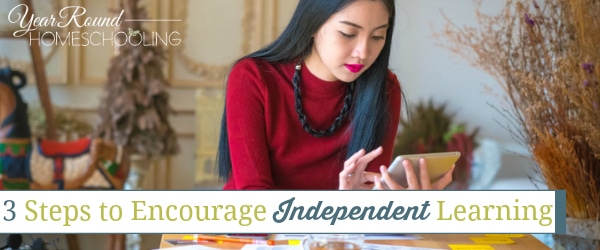 3 Steps to Encourage Independent Learning - Year Round Homeschooling