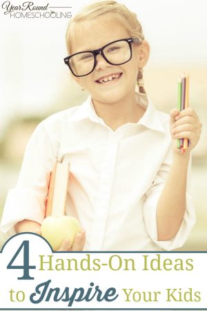 4 Hands-On Ideas to Inspire Your Kids - Year Round Homeschooling
