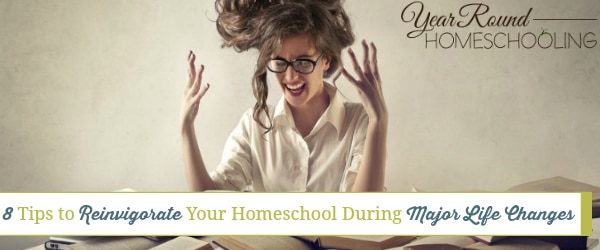8 Tips to Reinvigorate Your Homeschool During Major Life Changes - Year ...