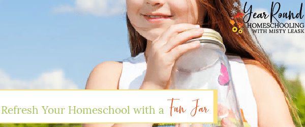 A Homeschool Fun Jar Can Refresh Your Homeschool - Year Round Homeschooling