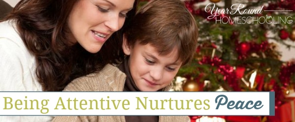 Being Attentive Nurtures Peace - Year Round Homeschooling
