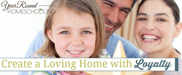 Create a Loving Home with Loyalty - Year Round Homeschooling