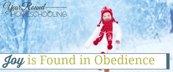 Joy is Found in Obedience - Year Round Homeschooling