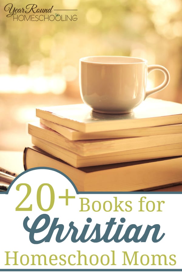 20+ Books for Christian Homeschool Moms - Year Round Homeschooling