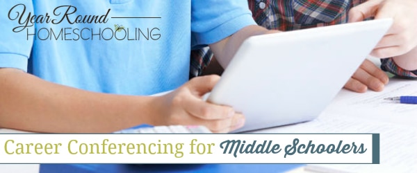 Career Conferencing for Middle Schoolers - Year Round Homeschooling
