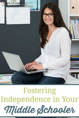 Fostering Independence in Your Middle Schooler - Year Round Homeschooling