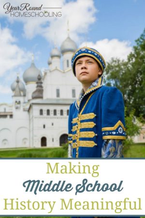 Making Middle School History Meaningful - Year Round Homeschooling