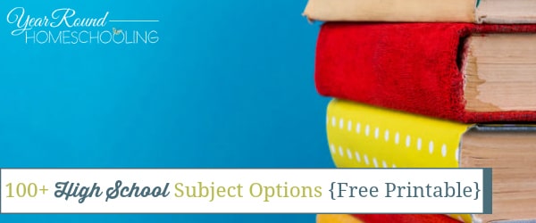 100+ High School Subject Options - Year Round Homeschooling