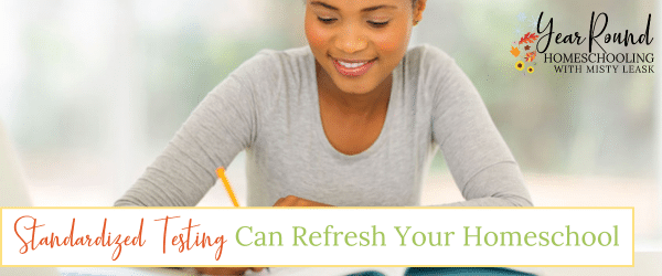 Standardized Testing Can Refresh Your Homeschool - By Misty Leask ...