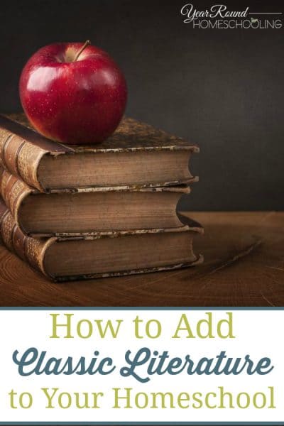 How to Add Classic Literature to Your Homeschool - Year Round Homeschooling