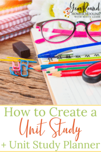 How to Create a Unit Study + Unit Study Planner - Year Round Homeschooling